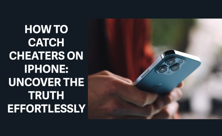 How to Catch Cheaters on iPhone: Uncover the Truth Effortlessly