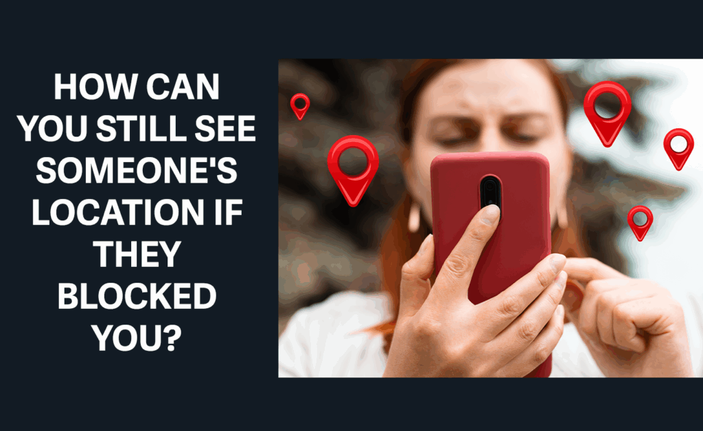 Can You Still See Someone's Location If They Blocked You?