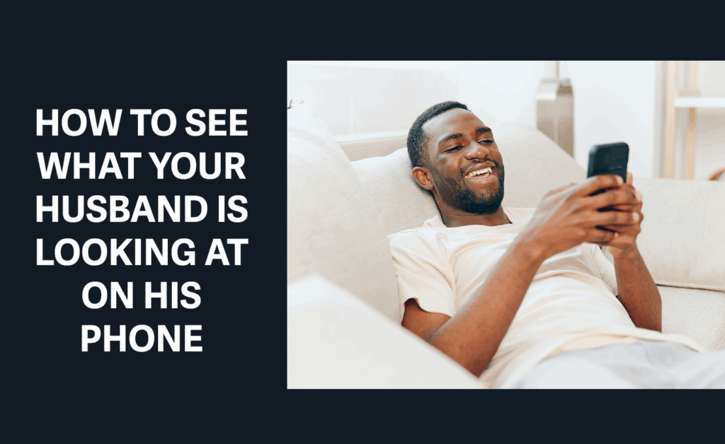 How to See What Your Husband is Looking at on His Phone