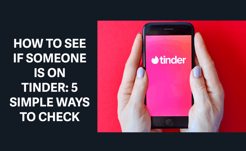 How to See if Someone is on Tinder: 5 Simple Ways to Check