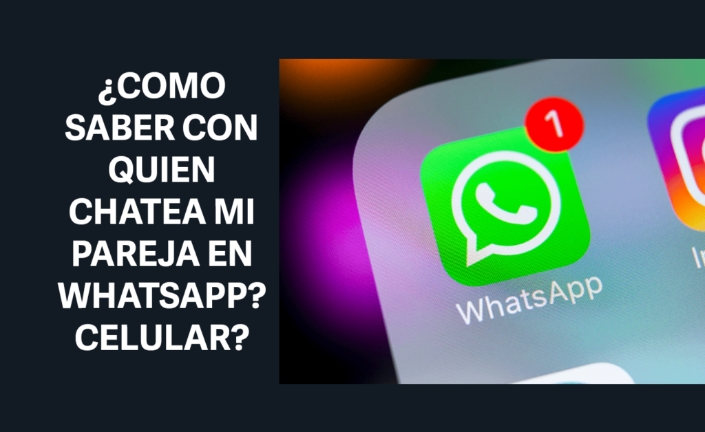 ¿Como saber con quién habla por WhatsApp mi pareja desde mi celular?